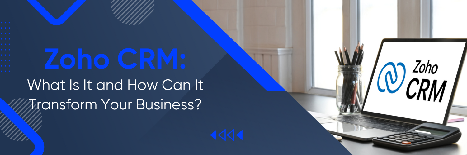 Zoho CRM: What Is It and How Can It Transform Your Business?