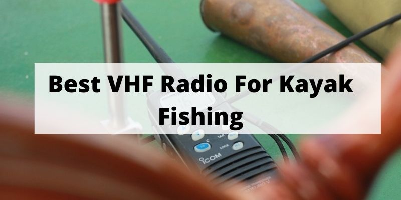 Best VHF Radio For Kayak Fishing - Reviews and Buying Guide!